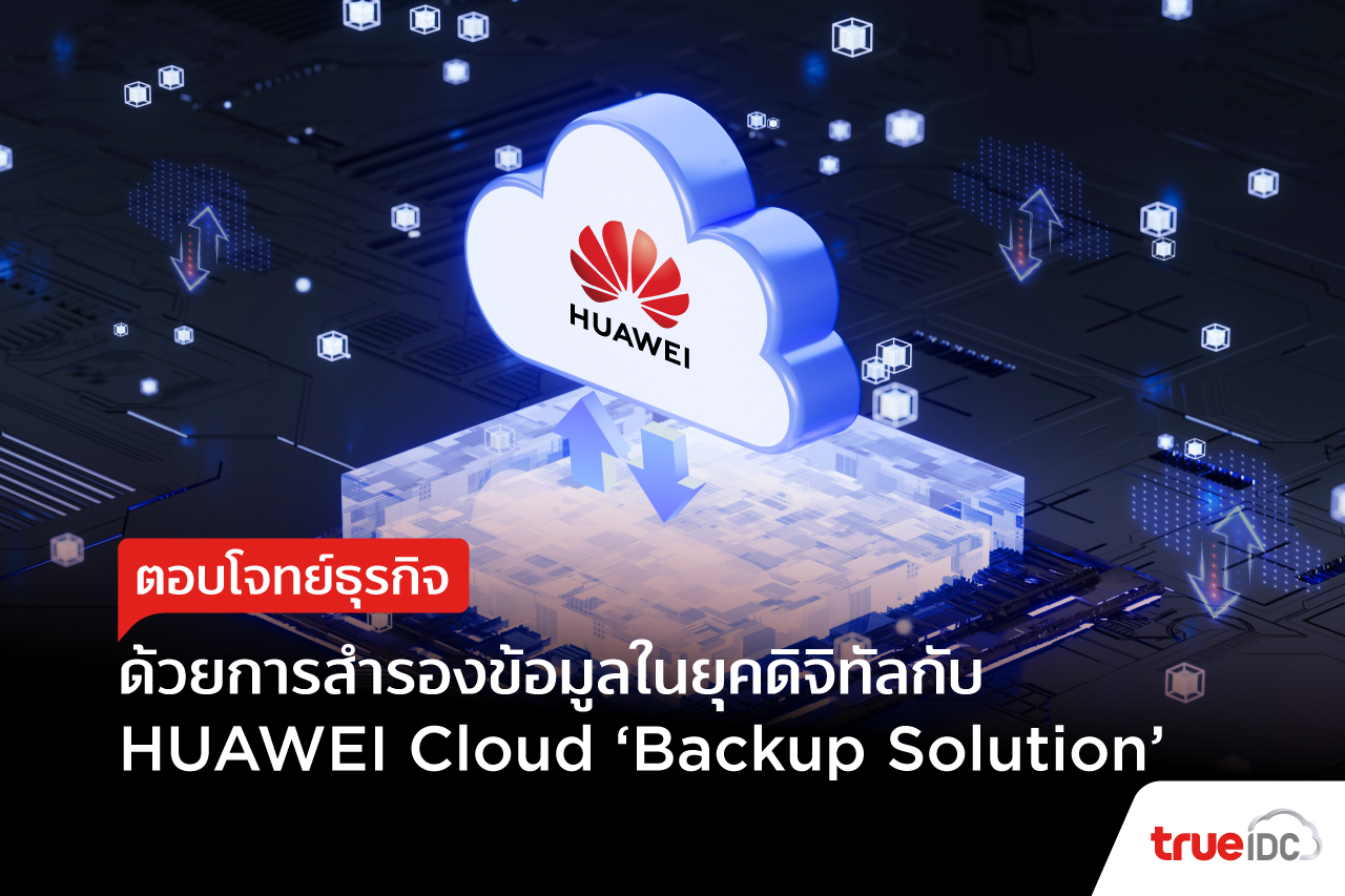 สำรองข้อมูลในยุคดิจิทัลด้วย HUAWEI Cloud ‘Backup Solution’